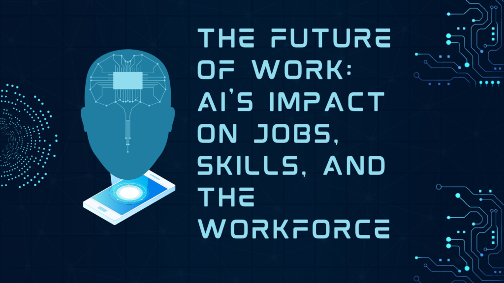 The Future of Work: AI’s Impact on Jobs, Skills, and the Workforce ...